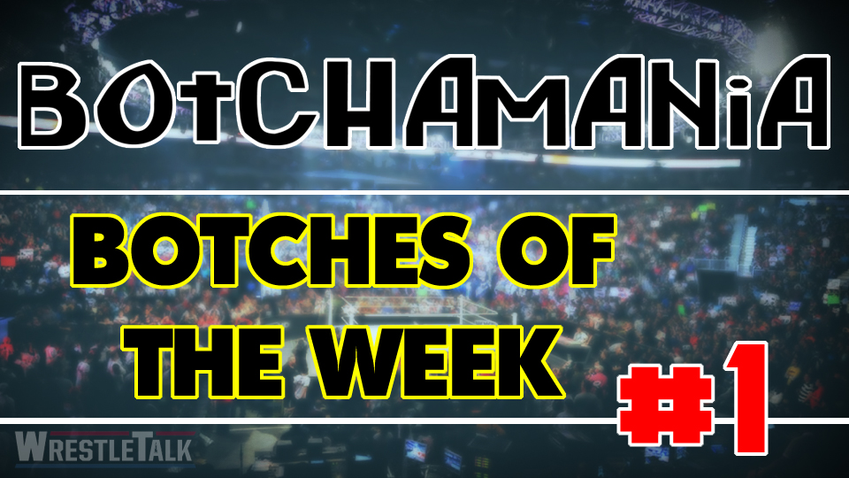 Botchamania: Botches Of The Week #1 - WrestleTalk