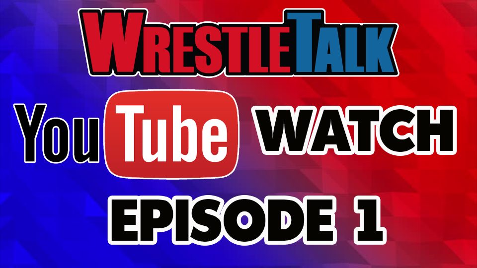 WrestleTalk YouTube Watch: Episode 1 - WrestleTalk
